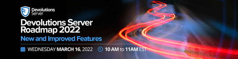 Devolutions Server 2022 Roadmap & New and Improved Features