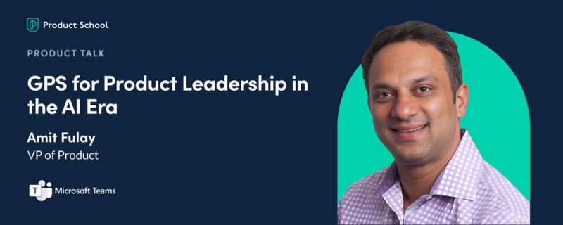 GPS for Product Leadership in the AI Era by Microsoft VP of Product ...